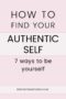 How To Find Your Authentic Self - 7 Ways To Be Yourself